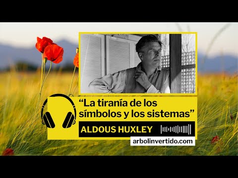 Ensayo grabado. Aldous Huxley: “La tiranía de los símbolos y los sistemas”.