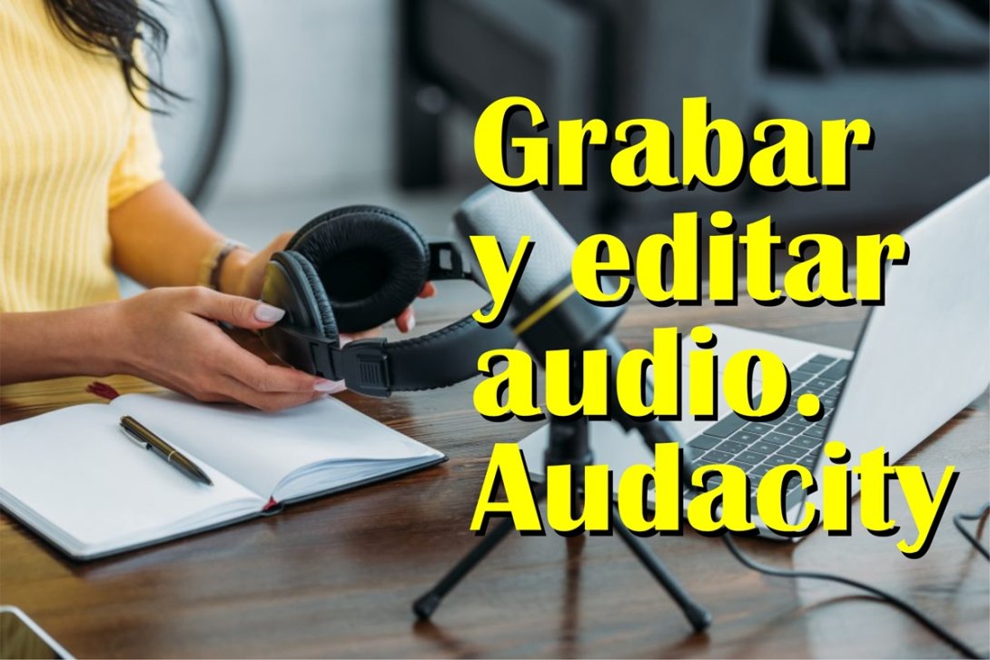 Guía de mejores recursos para grabar y editar audio con calidad. Audacity